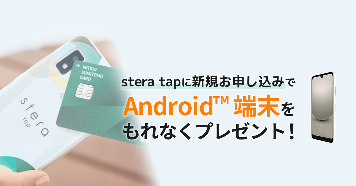 stera tapに新規お申し込みで Android 端末をプレゼント！｜ご加盟店契約、アクワイアラーならクレジットカードの三井住友カード